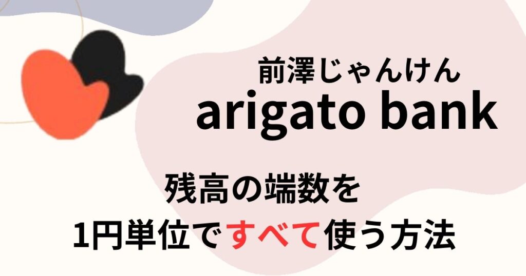 前澤じゃんけん「arigatobank」残高の端数を1円単位ですべて使う方法 - ふくぎょーまねーどっとこむ